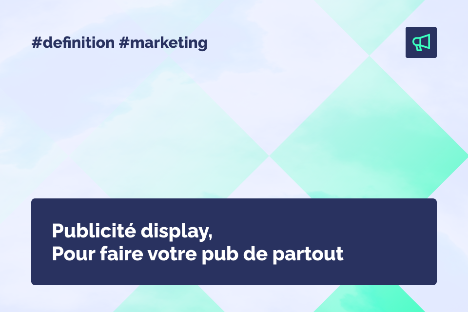 Définition publicité display – Qu’est-ce que la publicité d’affichage